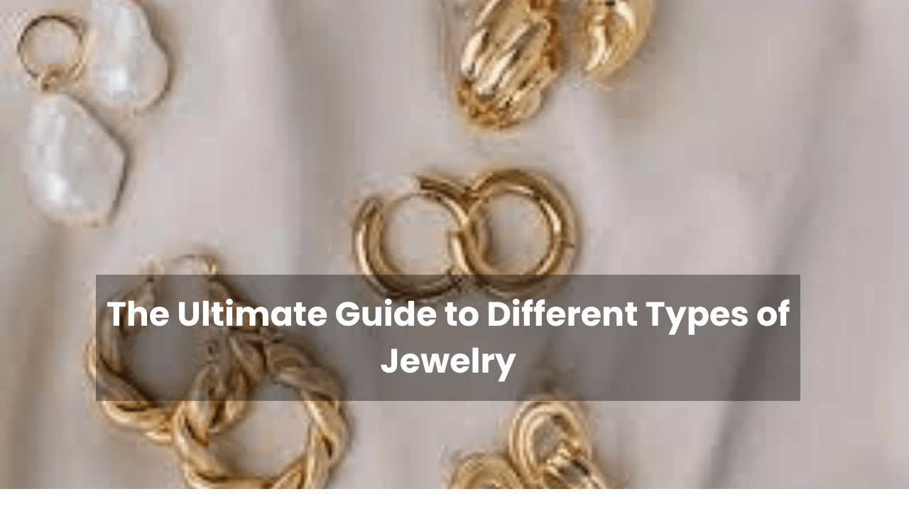 The Ultimate Guide to Different Types of Jewelry